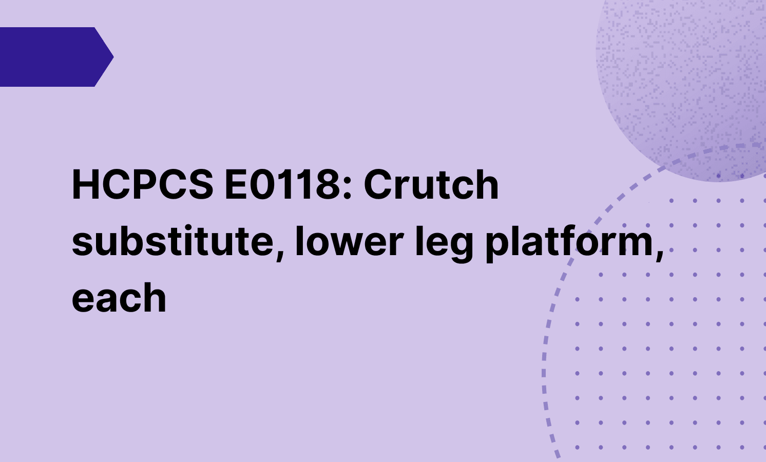 HCPCS E0118: Crutch substitute, lower leg platform, each