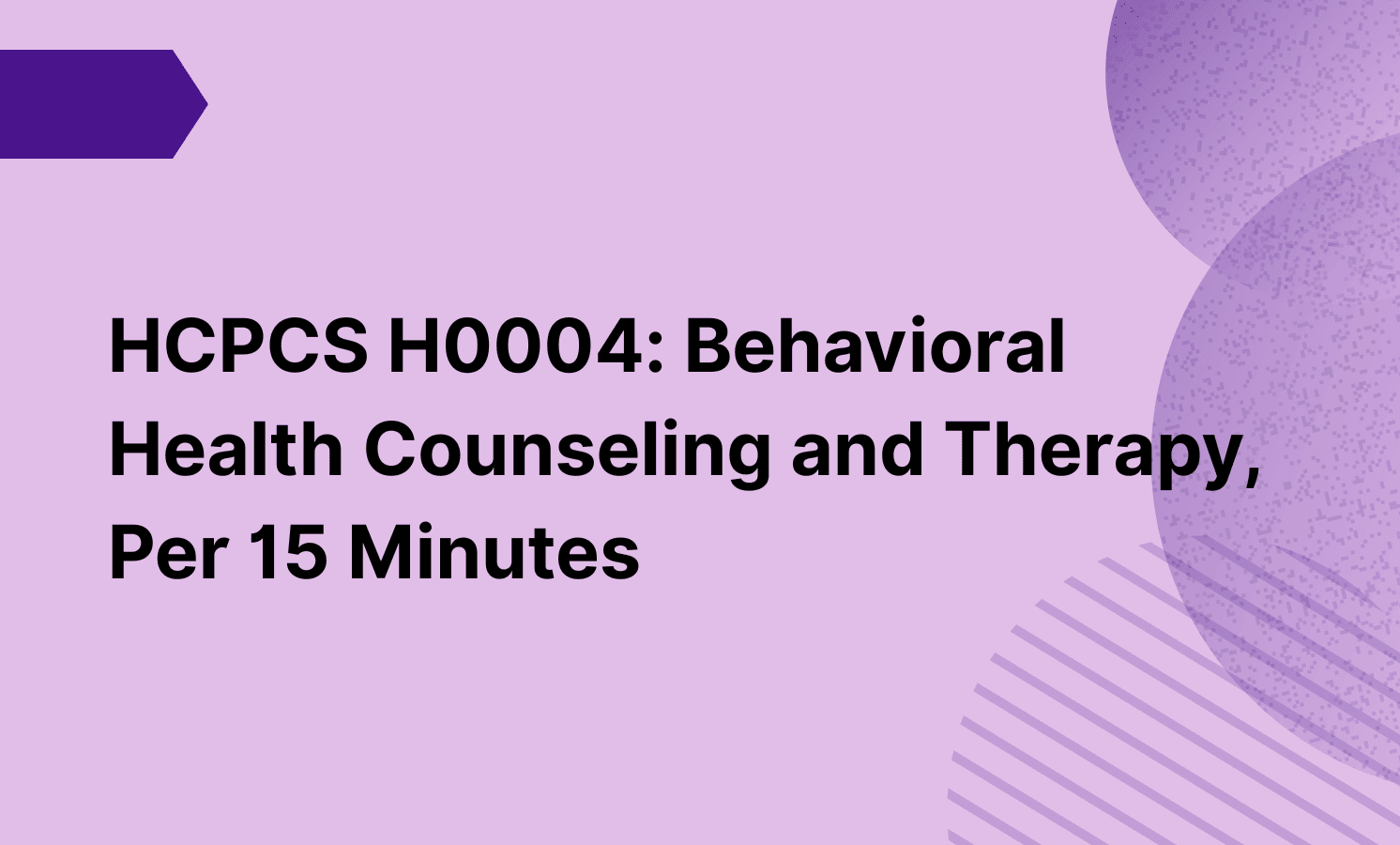 HCPCS H0004: Behavioral Health Counseling and Therapy, Per 15 Minutes