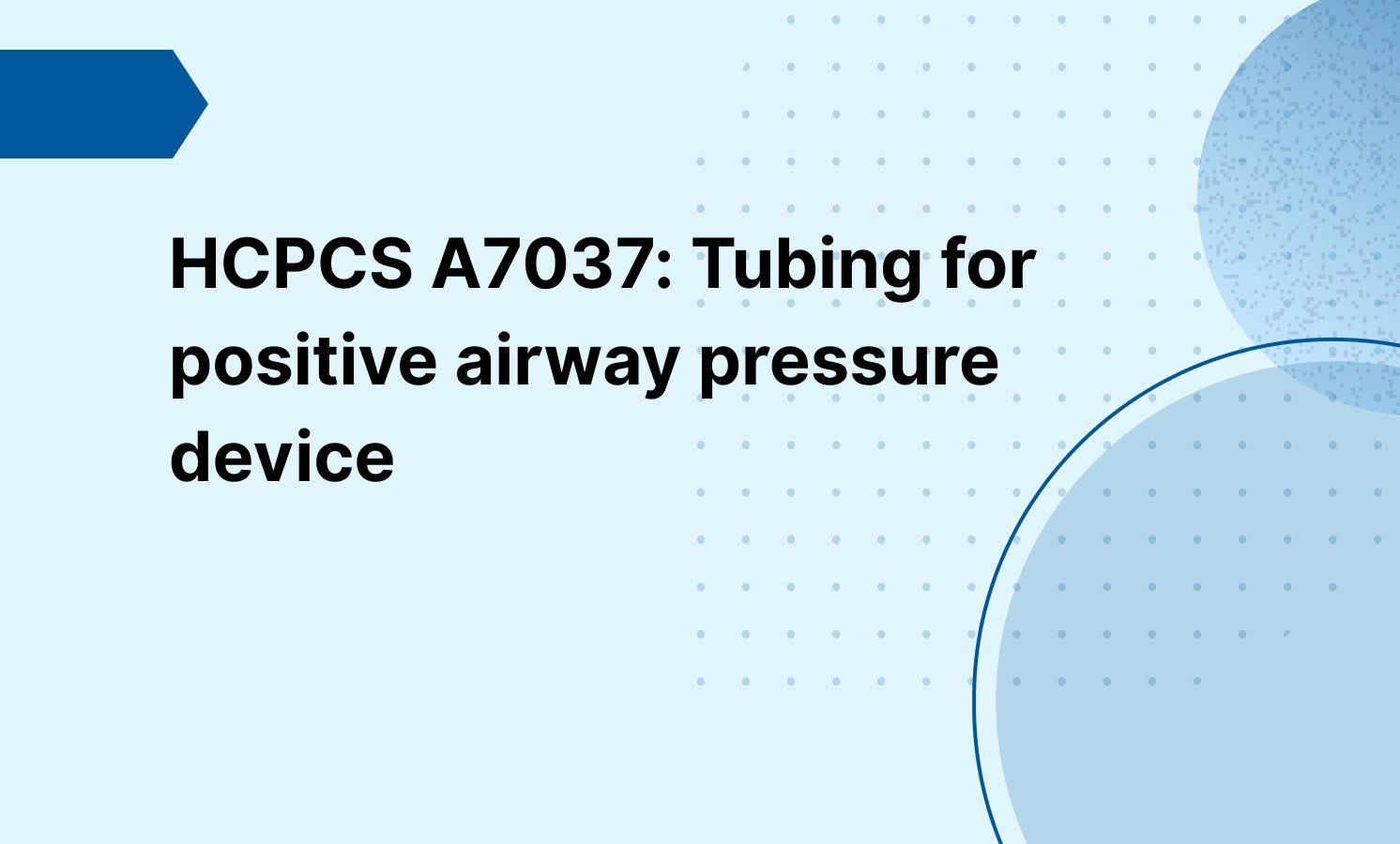 HCPCS A7037: Tubing for positive airway pressure device