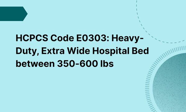 HCPCS Code E0303: Heavy-Duty, Extra Wide Hospital Bed between 350-600 lbs
