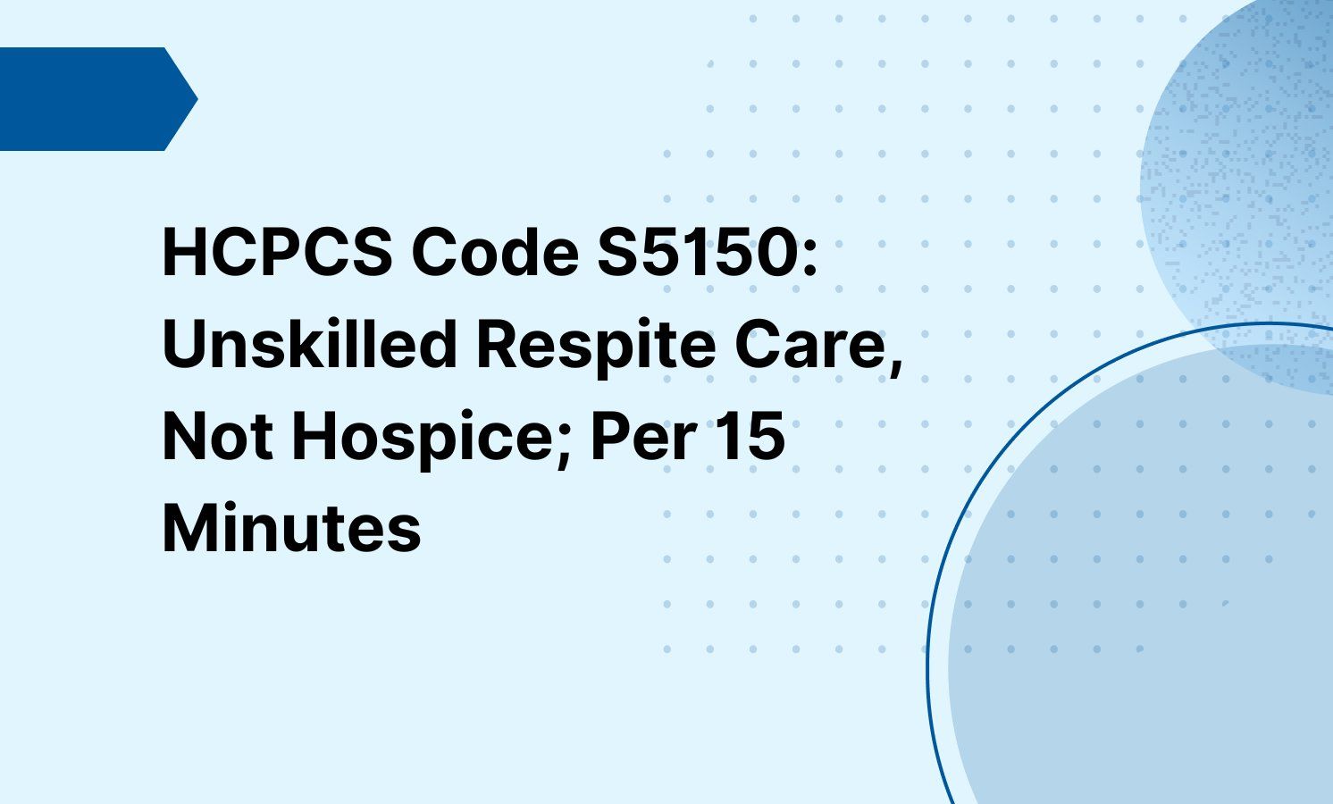 HCPCS Code S5150: Unskilled Respite Care, Not Hospice; Per 15 Minutes