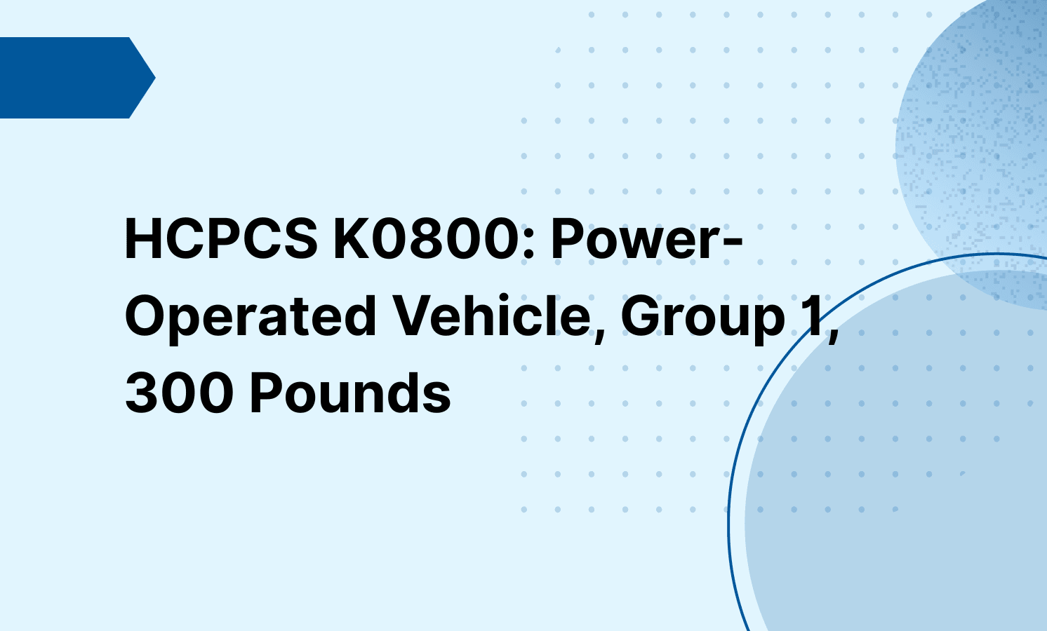 HCPCS K0800: Power-Operated Vehicle, Group 1, 300 Pounds