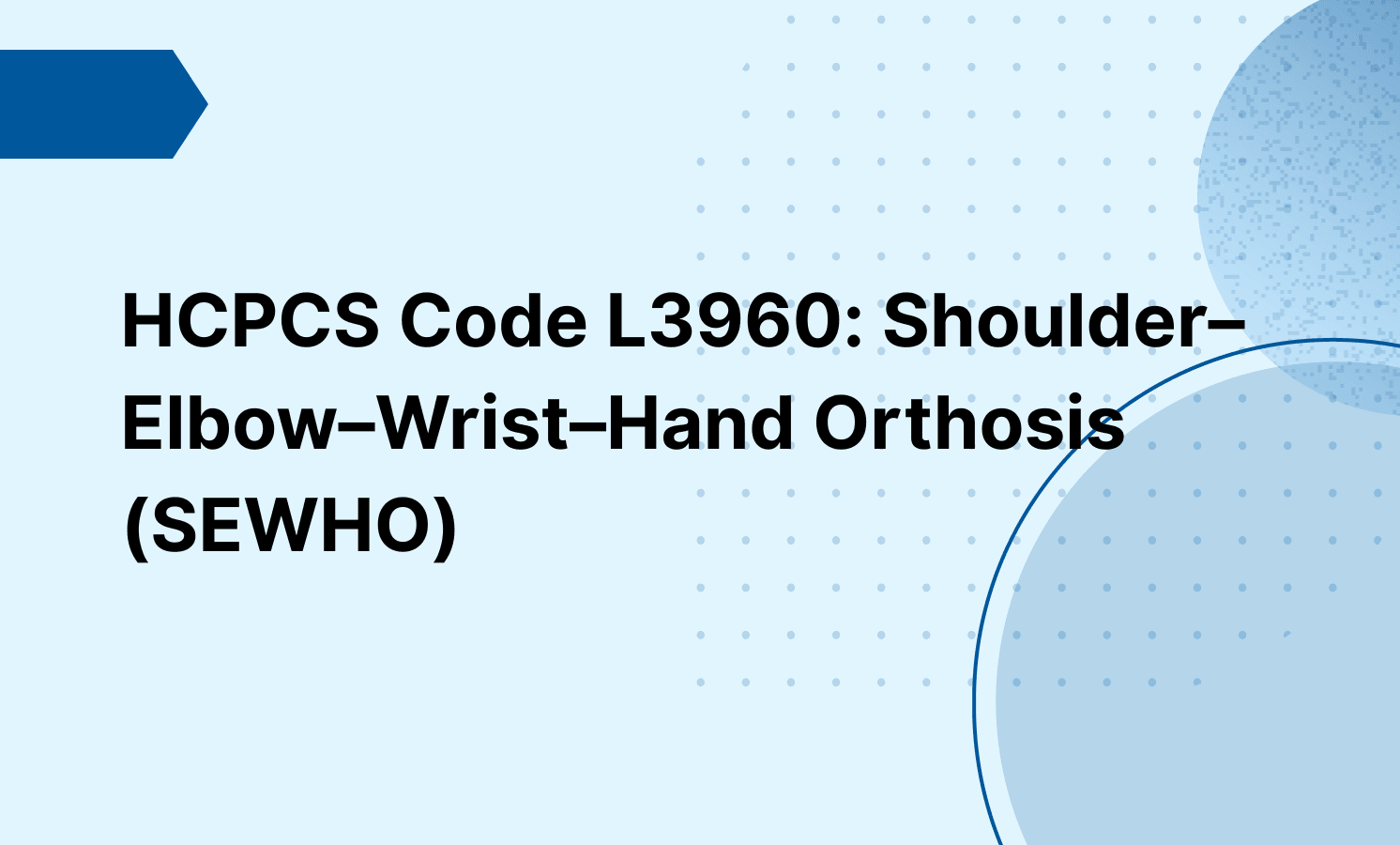 HCPCS Code L3960: Shoulder–Elbow–Wrist–Hand Orthosis (SEWHO)