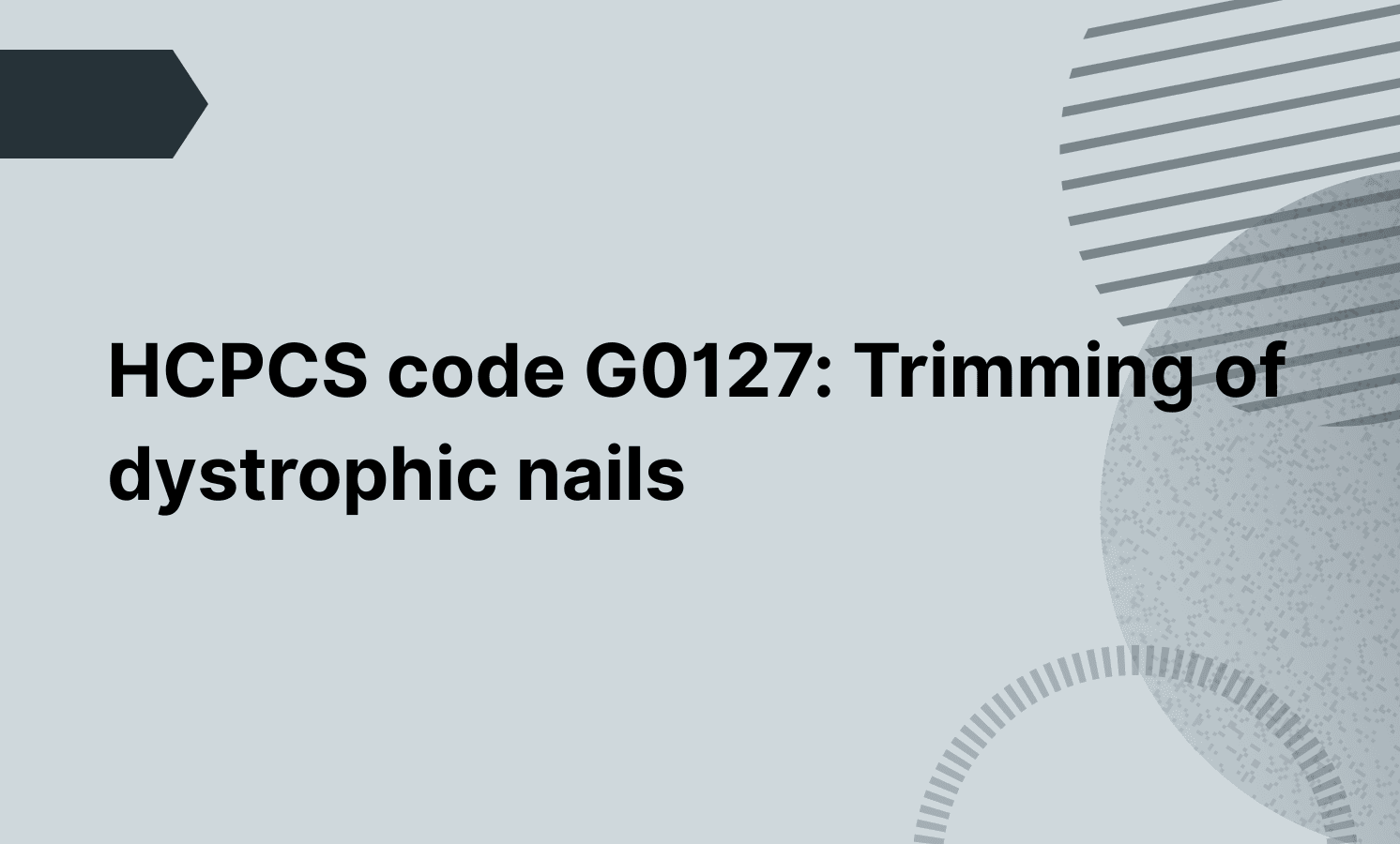 HCPCS code G0127: Trimming of dystrophic nails